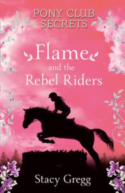 Flame and the Rebel Riders (Pony Club Secrets, Book 9) (Pony Club ...