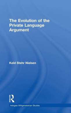 The Evolution of the Private Language Argument (Ashgate Wittgensteinian ...