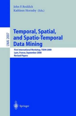 Temporal, Spatial and Spatio-temporal Data Mining, John F Roddick (Edited ) Kathleen Stewart ...