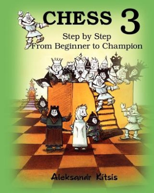CHESS, Step by Step: From Beginner to Champion-3, Aleksandr Kitsis ...