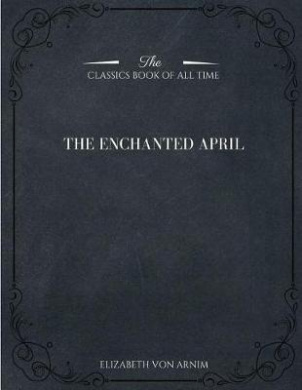 The Enchanted April, Elizabeth Von Arnim - Shop Online for Books in New ...