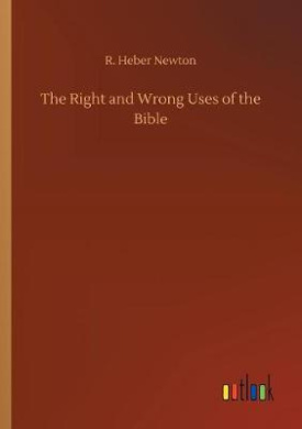 The Right and Wrong Uses of the Bible, Richard Heber Newton - Shop ...