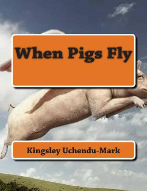 When Pigs Fly (When Pigs Fly), Nnaemeka Kingsley Uchendu-Mark - Shop ...
