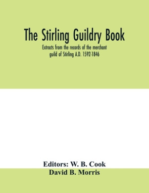 The Stirling guildry book. Extracts from the records of the merchant ...