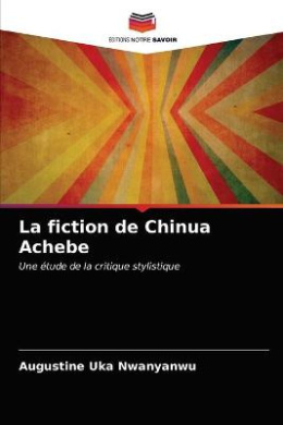 La fiction de Chinua Achebe [French], Augustine UkaNwanyanwu - Shop ...
