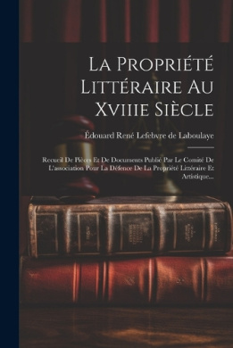 La Propriété Littéraire Au Xviiie Siècle, Édouard René Lefebvre de ...