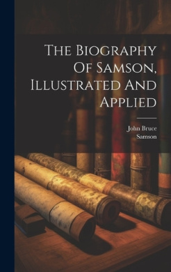 The Biography Of Samson, Illustrated And Applied, John Bruce Samson ...