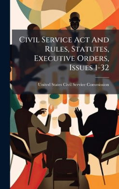 Civil Service Act And Rules, Statutes, Executive Orders, Issues 1-32 ...