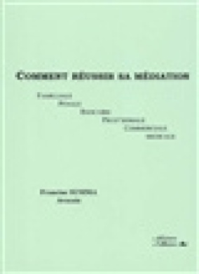 Comment réussir sa médiation familiale, pénale, bancaire, prud'homale ...