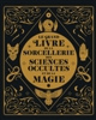 Le grand livre de la sorcellerie, des sciences occultes et de la magie ...
