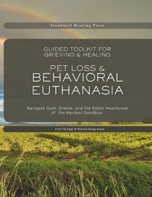 Pet Loss & Behavioral Euthanasia - Guided Toolkit for Grieving ...